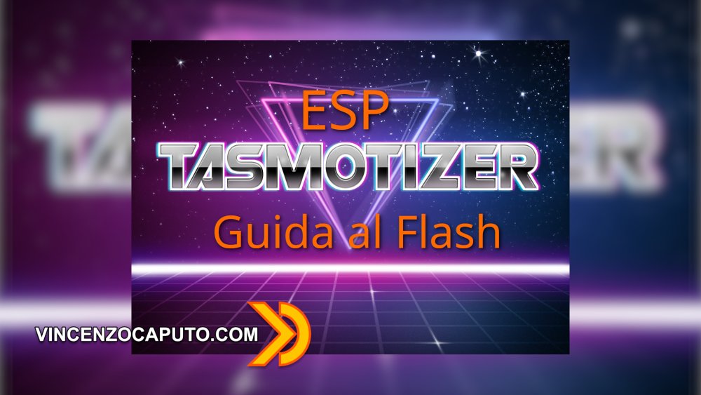 L'angolo dei lettori | Flashare Tasmota con il tool Tasmotizer in pochi minuti | Vincenzocaputo.com